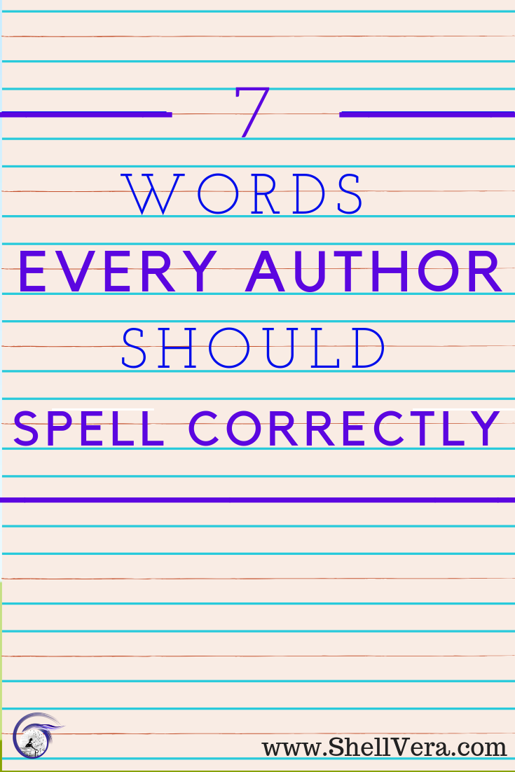 7 Words Every Author Should Spell Correctly – Shell Vera